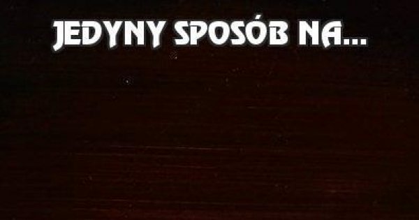 Jedyny Spos B Na Jeja Pl