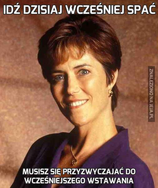 Idź dzisiaj wcześniej spać - Jeja.pl