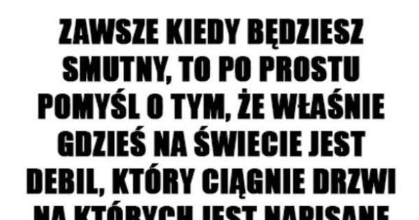 Zawsze kiedy będziesz smutny... - Jeja.pl