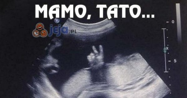 Mamo, tato... - Jeja.pl