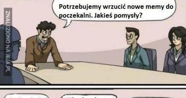 Pomysł na nowe memy - Jeja.pl