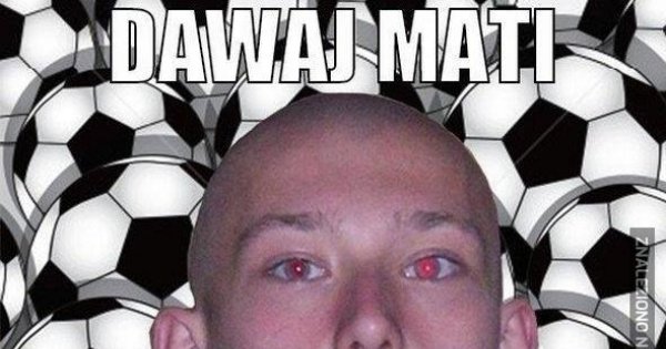 Mati, ho no tu! - Jeja.pl