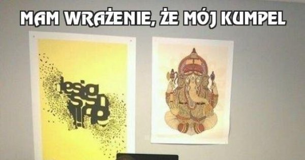 Mam wrażenie, że mój kumpel - Jeja.pl