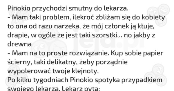 Dowcipy Jeja.pl - Pinokio przychodzi smutny do...