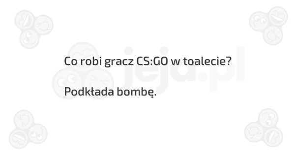 Dowcipy Jeja.pl - Co robi gracz CS:GO w toalecie?...